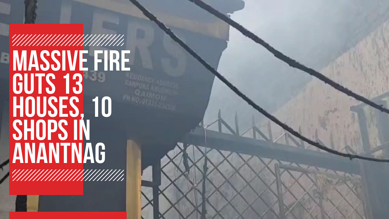 Video | Massive fire guts 13 houses, 10 shops in Anantnag - Greater Kashmir